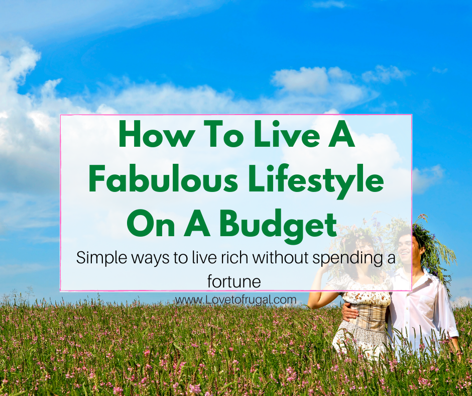 How To Live A Fabulous Lifestyle On A Budget - Love To Frugal